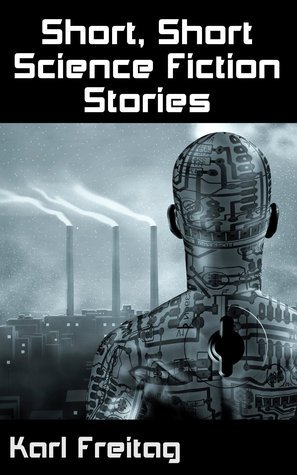 Short, Short Science Fiction Stories by Karl Freitag | Goodreads