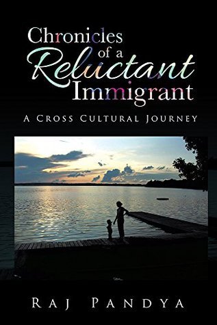 Chronicles of a Reluctant Immigrant: A Cross Cultural Journey by Raj ...