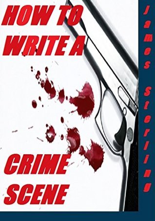 How to Write a Crime Scene: Scene Outline:: Write That Scene by James ...