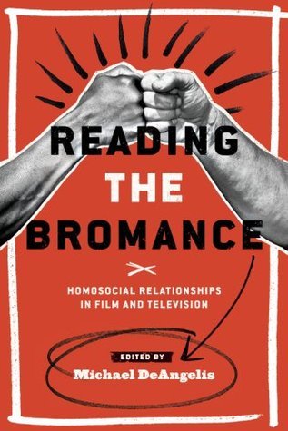 Reading the Bromance: Homosocial Relationships in Film and Television ...