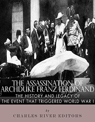 The Assassination of Archduke Franz Ferdinand: The History and Legacy ...