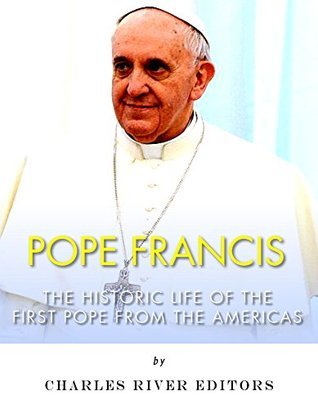 Pope Francis: The Historic Life of the first Pope from the Americas by ...