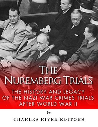 The Nuremberg Trials: The History and Legacy of the Nazi War Crimes ...