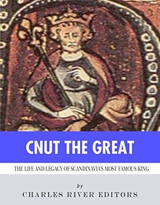 Cnut the Great: The Life and Legacy of Scandinavia’s Most Famous King ...