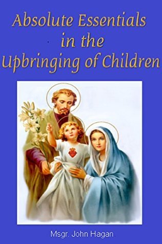 Absolute Essentials in the Upbringing of Children by John O'Hagan ...