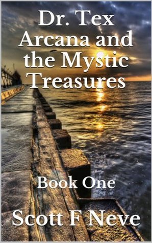 Dr. Tex Arcana and the Mystic Treasures by Scott F. Neve | Goodreads