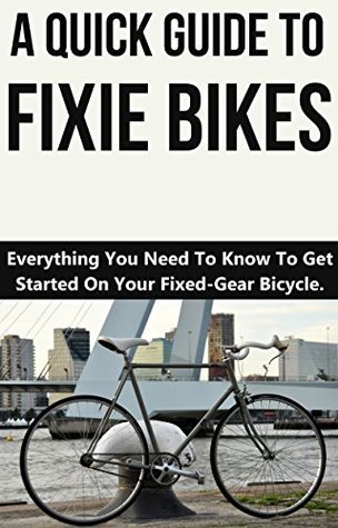 A Quick Guide To Fixie Bikes: Everything You Need To Know To Get ...