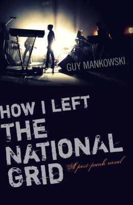 How I Left the National Grid: A Post-Punk Novel by Guy Mankowski ...