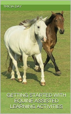 Getting Started with Equine Assisted Learning Activities by Tricia Day ...