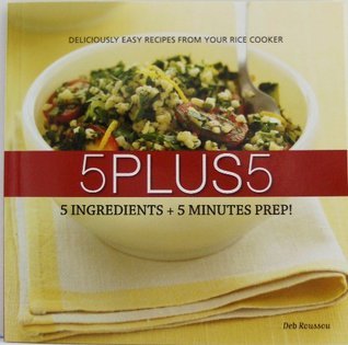 5 Plus 5: 5 Ingredients + 5 Minutes Prep! by Deb Roussou | Goodreads