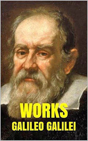 Works of Galileo Galilei: Discourse on Floating Bodies. The Sidereal ...