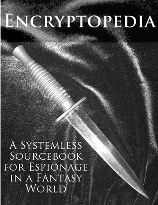 Encryptopedia: A Systemless Sourcebook for Espionage in a Fantasy World ...