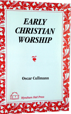 Early Christian Worship by Oscar Cullmann | Goodreads