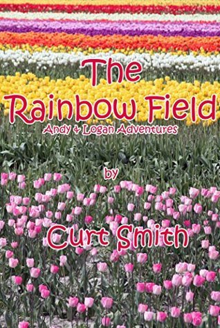 The Rainbow Field (Andy & Logan Adventures Book 1) by Curt Smith ...