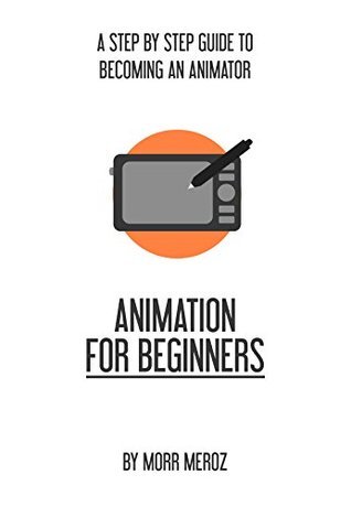Animation For Beginners: A Step-by-Step Guide to Becoming an Animator ...