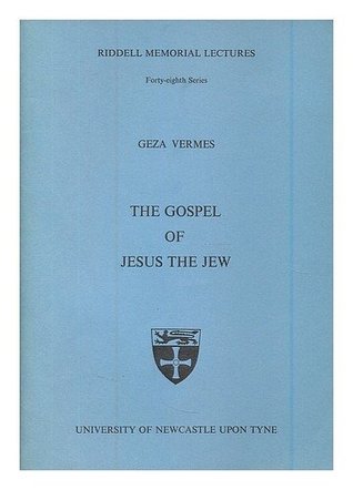 Gospel of Jesus the Jew by Géza Vermes | Goodreads
