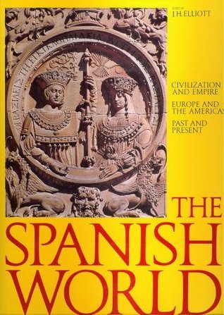 The Spanish World: Civilization and Empire Europe and the Americas Past ...