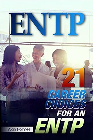 ENTP: 21 Career Choices for an ENTP by Alan Holmes | Goodreads