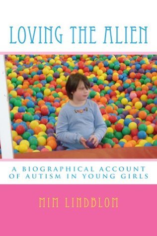 Loving the Alien: A Biographical Account of Autism in Young Girls by ...