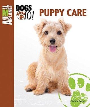 Puppy Care (Animal Planet Dogs 101) by Tammy M. "Gagne" Proctor | Goodreads