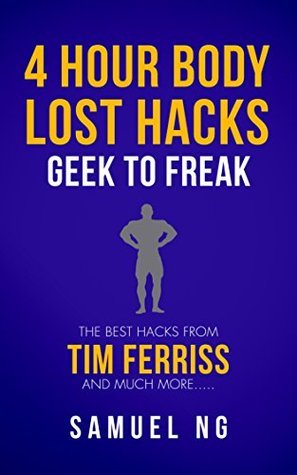 4 Hour Body Lost Hacks - Geek To Freak Transformation: Rapid Fat Loss ...