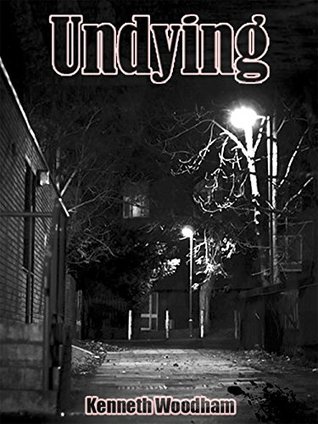 Undying by Kenneth Woodham | Goodreads
