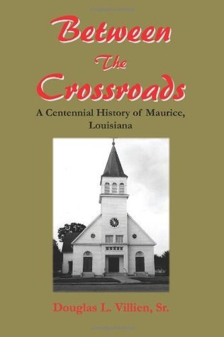 Between The Crossroads: A Centennial History of Maurice, Louisiana by ...