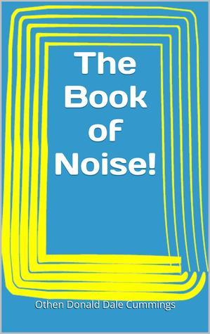 The Book of Noise! by Othen Donald Dale Cummings | Goodreads