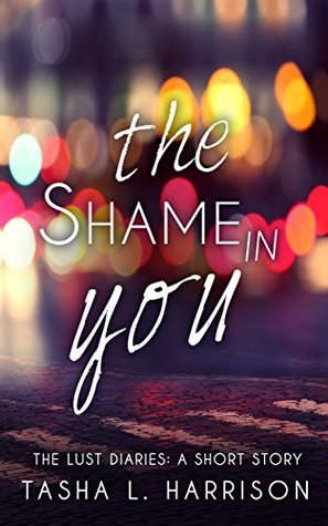 The Shame In You (The Lust Diaries #1.5) by Tasha L. Harrison | Goodreads