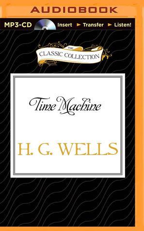 Time Machine (The Classic Collection) by H.G. Wells | Goodreads
