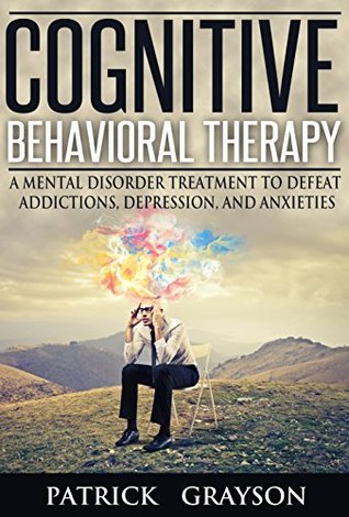 Cognitive Behavioral Therapy: A Mental Disorder Treatment To Defeat ...
