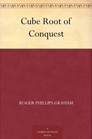 Cube Root of Conquest by Roger Phillips Graham | Goodreads