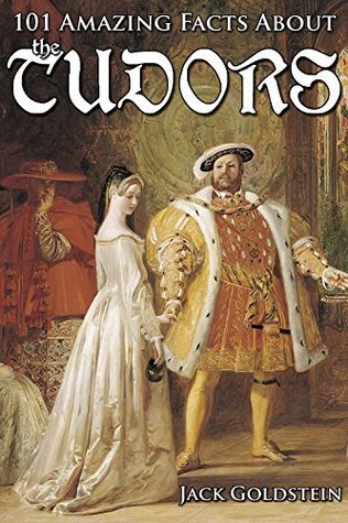 101 Amazing Facts about the Tudors by Jack Goldstein | Goodreads