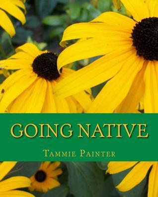 Going Native: Small Steps to a Healthy Garden by Tammie Painter | Goodreads