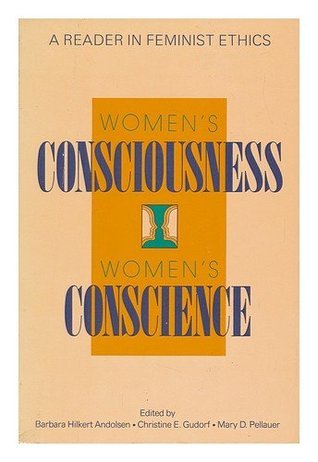 Women's Consciousness, Women's Conscience: A Reader in Feminist Ethics ...