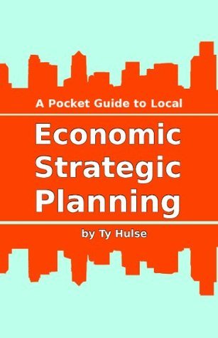 A Pocket Guide to Local Economic Strategic Planning by Ty Hulse | Goodreads