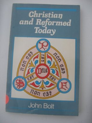 Christian and Reformed Today by John Bolt | Goodreads