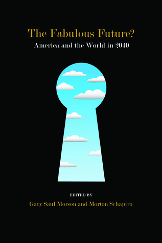 The Fabulous Future?: America and the World in 2040 by Gary Saul Morson ...