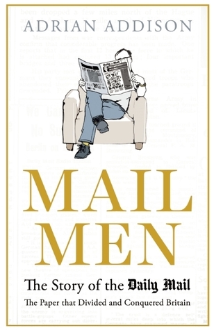 Mail Men: The Story of the Daily Mail the Paper that Divided and ...