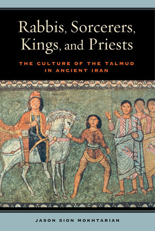 Rabbis, Sorcerers, Kings, and Priests: The Culture of the Talmud in Ancient Iran by Jason Sion ...
