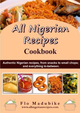 All Nigerian Recipes Cookbook by Flo Madubike | Goodreads