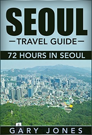 Seoul: The Best Of Seoul (Seoul Travel Guide,South Korea) by Gary Jones ...