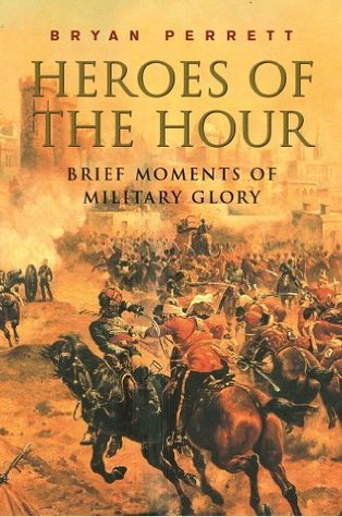 Heroes Of The Hour by Bryan Perrett | Goodreads