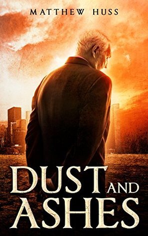 Dust and Ashes by Matthew Huss | Goodreads
