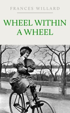 Wheel Within a Wheel by Frances E. Willard | Goodreads