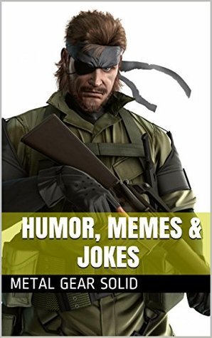 Metal Gear Solid: Humor, Memes & Jokes by Wolf Books | Goodreads