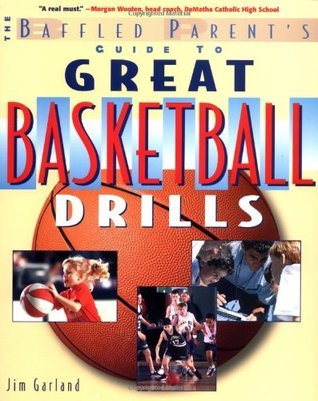 Great Basketball Drills: A Baffled Parent's Guide by Jim Garland ...