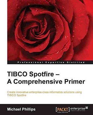 TIBCO Spotfire – A Comprehensive Primer by Michael Phillips | Goodreads