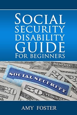 Social Security Disability Guide for Beginners by Amy Foster | Goodreads