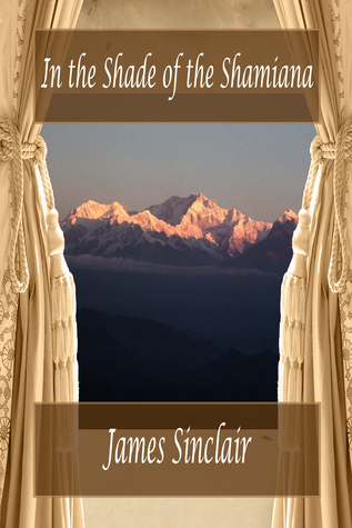 In the Shade of the Shamiana by James Sinclair | Goodreads
